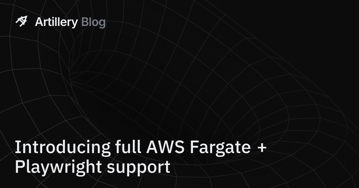Introducing full AWS Fargate + Playwright support · Artillery
